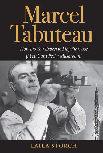 Marcel Tabuteau: How Do You Expect to Play the Oboe If You Can't Peel a ...