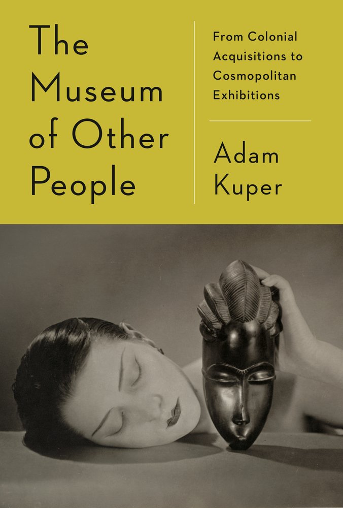 The Museum of Other People: From Colonial Acquisitions to Cosmopolitan ...