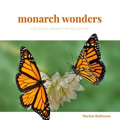 Monarch Wonders: Life Cycle Images for Reflection a book by Marion Robinson
