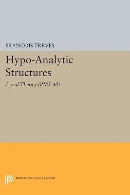 Hypo-Analytic Structures (Pms-40), Volume 40: Local Theory (Pms-40) a ...