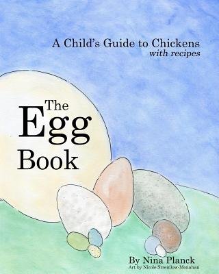 The Egg Book: A Child's Guide to Chickens a book by Nina Planck and ...