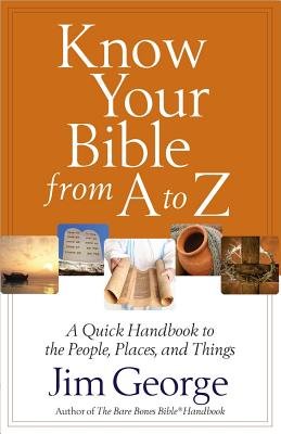 Know Your Bible from A to Z a book by Jim George