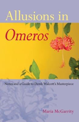 Allusions in Omeros: Notes and a Guide to Derek Walcott's Masterpiece a ...
