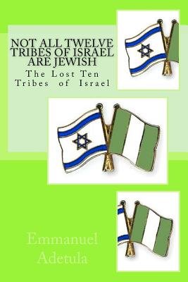 Not All Twelve Tribes of Israel are Jewish: The Lost Ten Tribes of ...