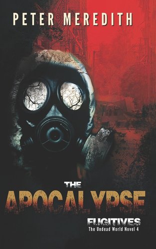 The Apocalypse Fugitives: The Undead World Novel 4 a book by Peter Meredith