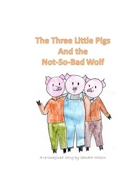 The Three Little Pigs and the Not-So-Bad Wolf a book by Sandra Wilson