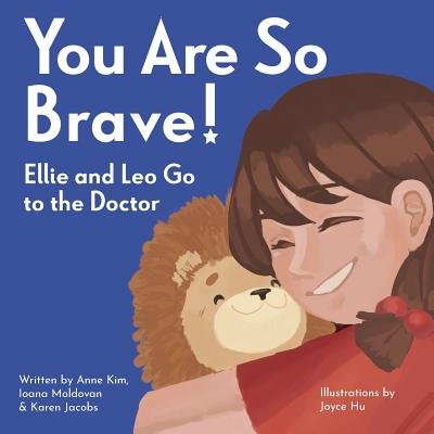 You Are So Brave!: Ellie and Leo Go to the Doctor a book by Anne Kim ...