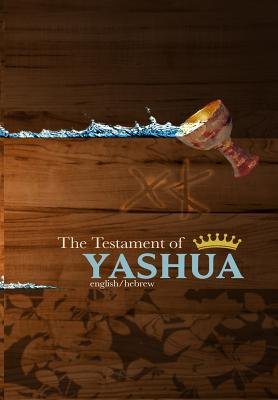 The Testament of Yashua: Hebrew/English Gospels and Revelations a book ...