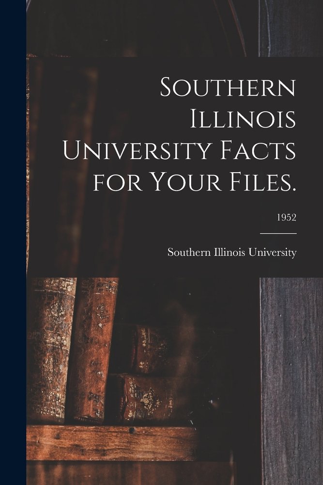 Southern Illinois University Facts for Your Files.; 1952 a book by ...