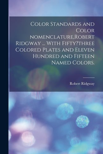 Color Standards and Color Nomenclature, Robert Ridgway ... With Fifty ...