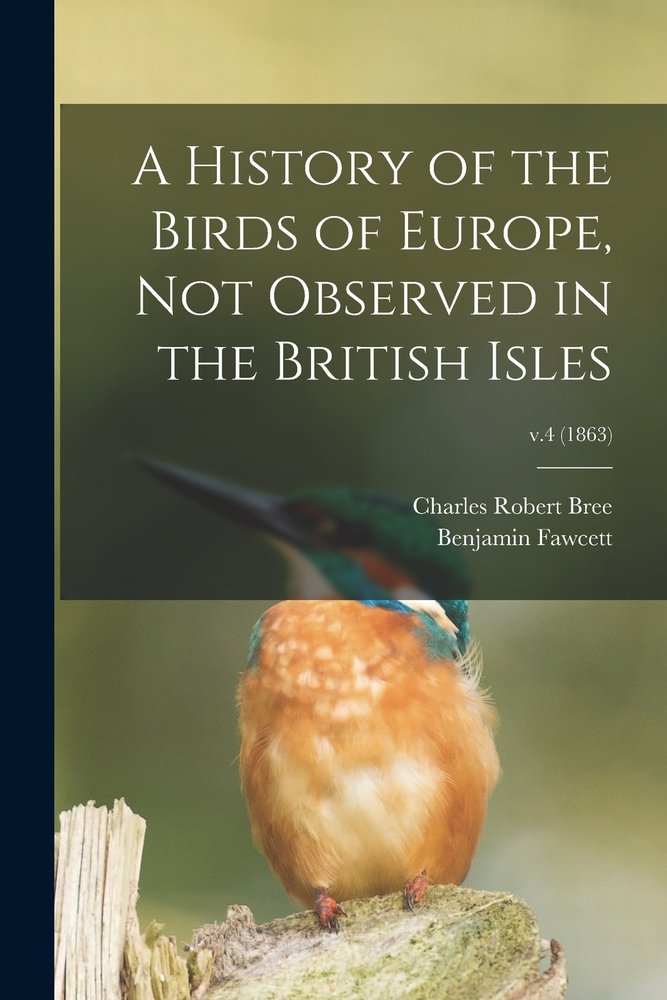 A History of the Birds of Europe, Not Observed in the British Isles; v ...