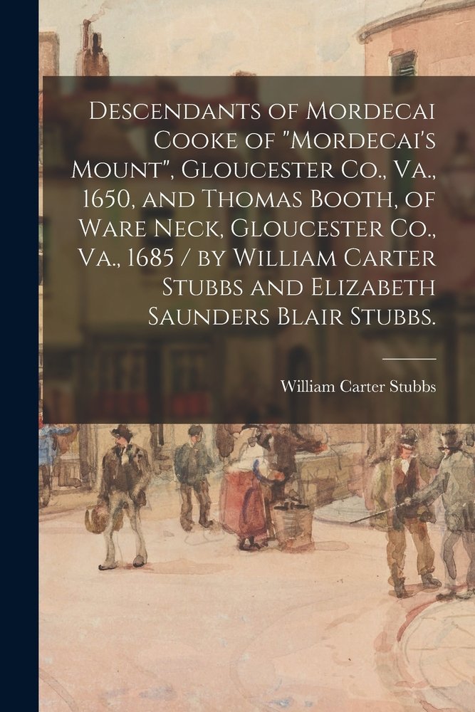 Descendants of Mordecai Cooke of "Mordecai's Mount", Gloucester Co., Va ...