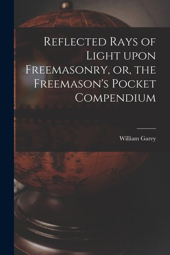Reflected Rays of Light Upon Freemasonry, or, the Freemason's Pocket ...