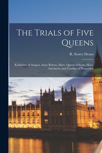 The Trials of Five Queens: Katherine of Aragon, Anne Boleyn, Mary ...