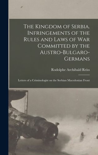 The Kingdom of Serbia. Infringements of the Rules and Laws of war ...