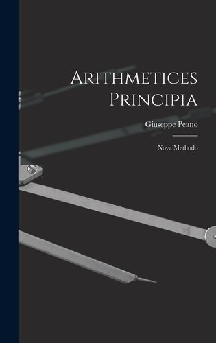 Arithmetices Principia: Nova Methodo a book by Giuseppe Peano