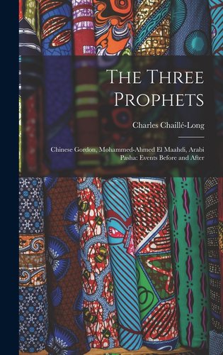 The Three Prophets: Chinese Gordon, Mohammed-Ahmed el Maahdi, Arabi ...