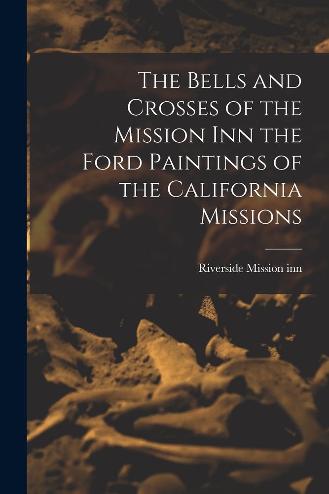 The Bells and Crosses of the Mission inn the Ford Paintings of the ...
