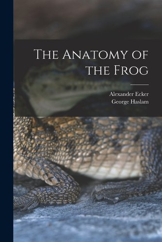 The Anatomy of the Frog a book by Alexander Ecker and George Haslam