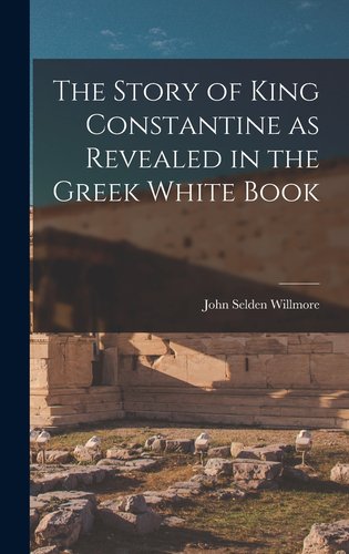 The Story of King Constantine as Revealed in the Greek White Book a ...