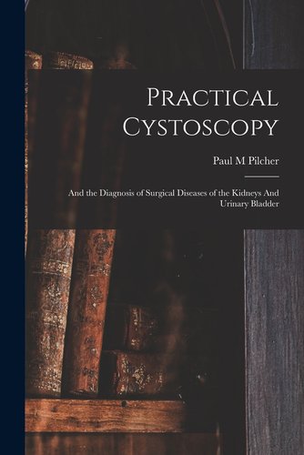 Practical Cystoscopy: And the Diagnosis of Surgical Diseases of the ...