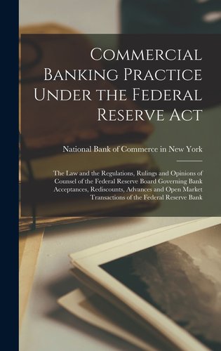 Commercial Banking Practice Under the Federal Reserve Act: The Law and ...
