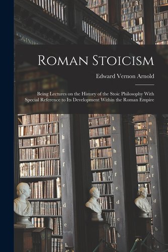 Roman Stoicism; Being Lectures on the History of the Stoic Philosophy ...