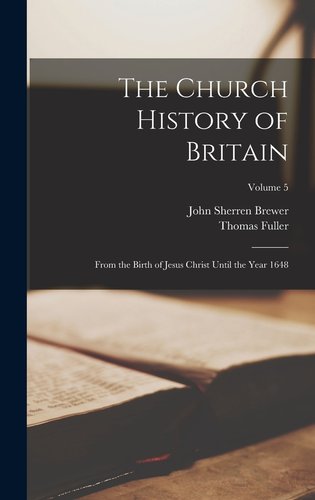 The Church History of Britain: From the Birth of Jesus Christ Until the ...