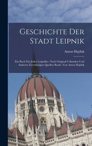 Geschichte der Stadt Leipnik; ein Buch für jeden Leipniker. Nach ...