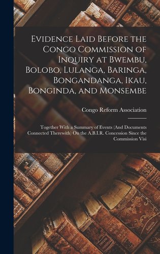 Evidence Laid Before the Congo Commission of Inquiry at Bwembu, Bolobo ...