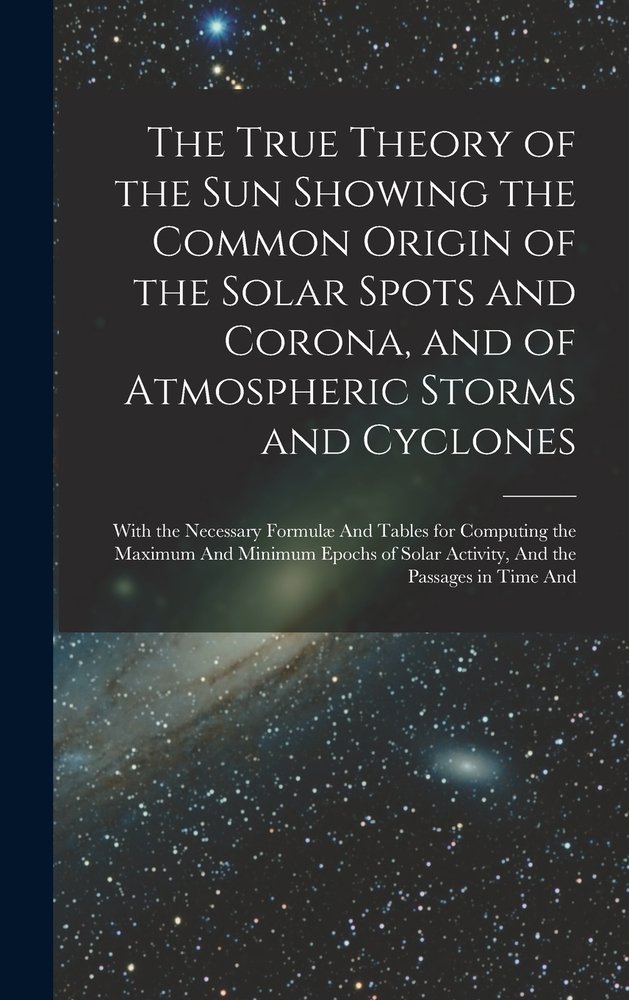 The True Theory of the Sun Showing the Common Origin of the Solar Spots ...