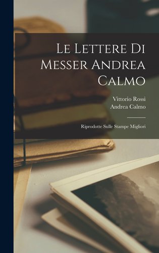 Le Lettere Di Messer Andrea Calmo: Riprodotte Sulle Stampe Migliori a ...