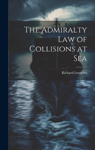 The Admiralty Law of Collisions at Sea a book by Richard Lowndes