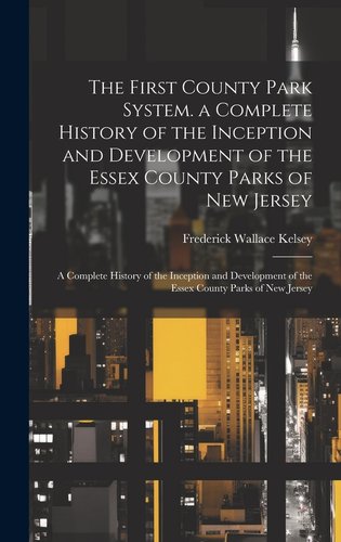 The First County Park System. a Complete History of the Inception and ...
