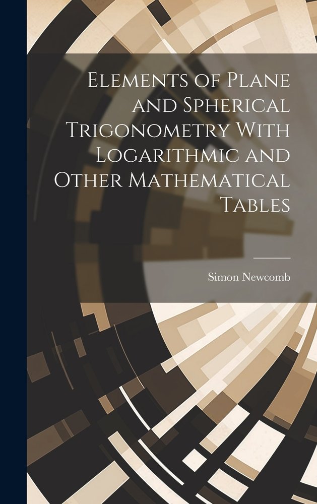 Elements of Plane and Spherical Trigonometry With Logarithmic and Other ...