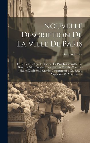Nouvelle Description De La Ville De Paris: Et De Tout Ce Qu'elle ...
