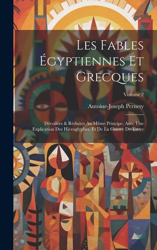 Les fables égyptiennes et grecques: Dévoilées & réduites au même ...