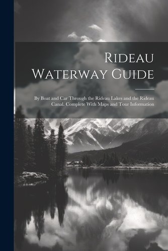 Rideau Waterway Guide: By Boat and car Through the Rideau Lakes and the ...
