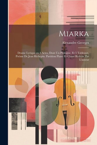Miarka; drame lyrique en 4 actes, dont un prologue, et 5 tableaux ...