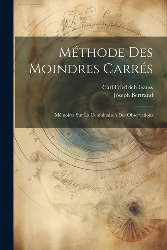 Méthode Des Moindres Carrés: Mémoires Sur La Combinaison Des ...