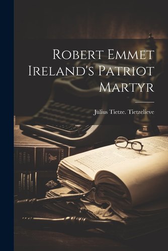 Robert Emmet Ireland's Patriot Martyr a book by Julius Tietze [From Old ...