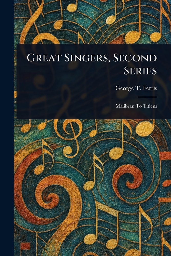 Great Singers, Second Series a book by George T (George Titus) Ferris ...
