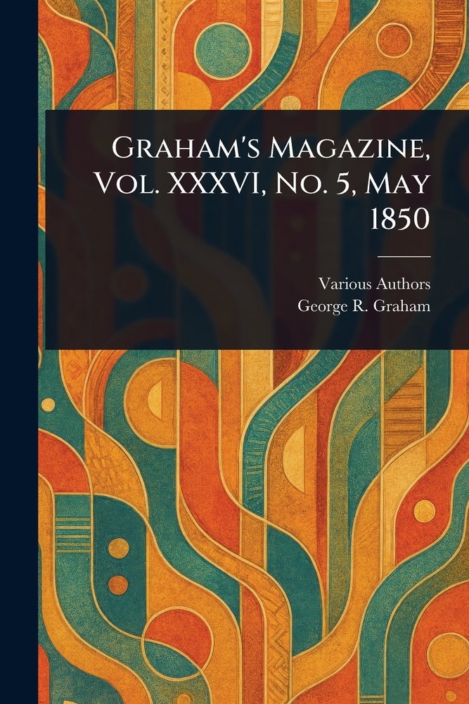Graham's Magazine, Vol. XXXVI, No. 5, May 1850 a book by Various and ...