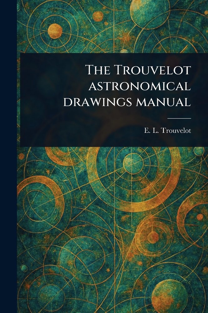 The Trouvelot Astronomical Drawings Manual a book by E L (Etienne ...