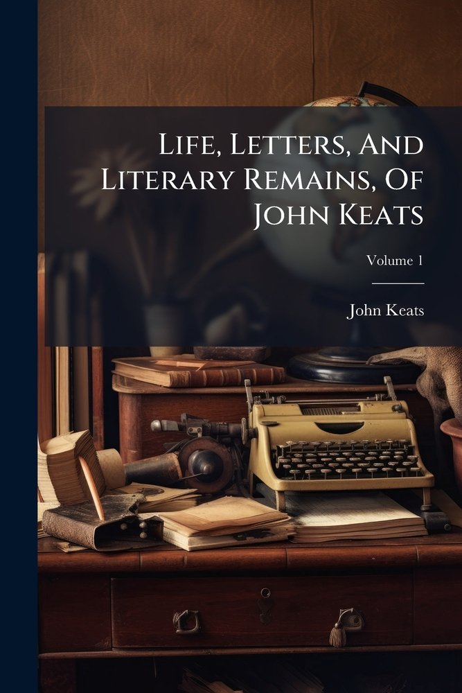 Life, Letters, And Literary Remains, Of John Keats a book by John Keats ...