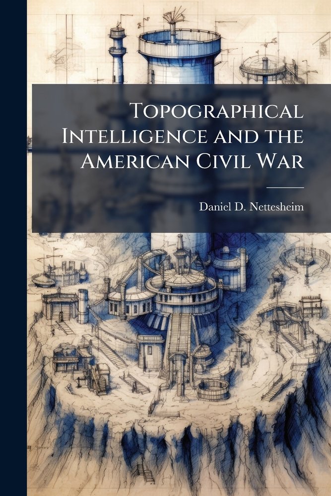 Topographical Intelligence and the American Civil War a book by Daniel ...
