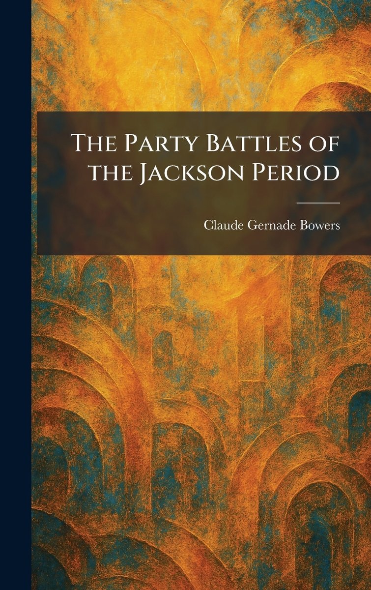 The Party Battles of the Jackson Period a book by Claude Gernade Bowers ...
