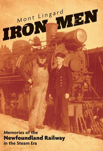 Iron Men: Memories of the Newfoundland Railway in the Steam Era a book ...