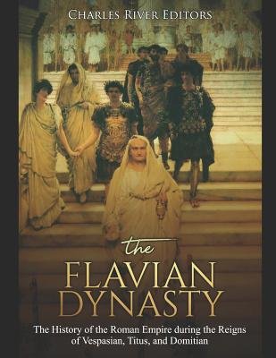 The Flavian Dynasty: The History of the Roman Empire during the Reigns ...