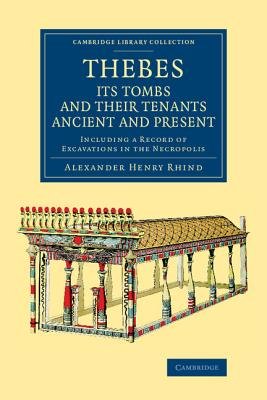 Thebes, Its Tombs and Their Tenants Ancient and Present: Including a ...